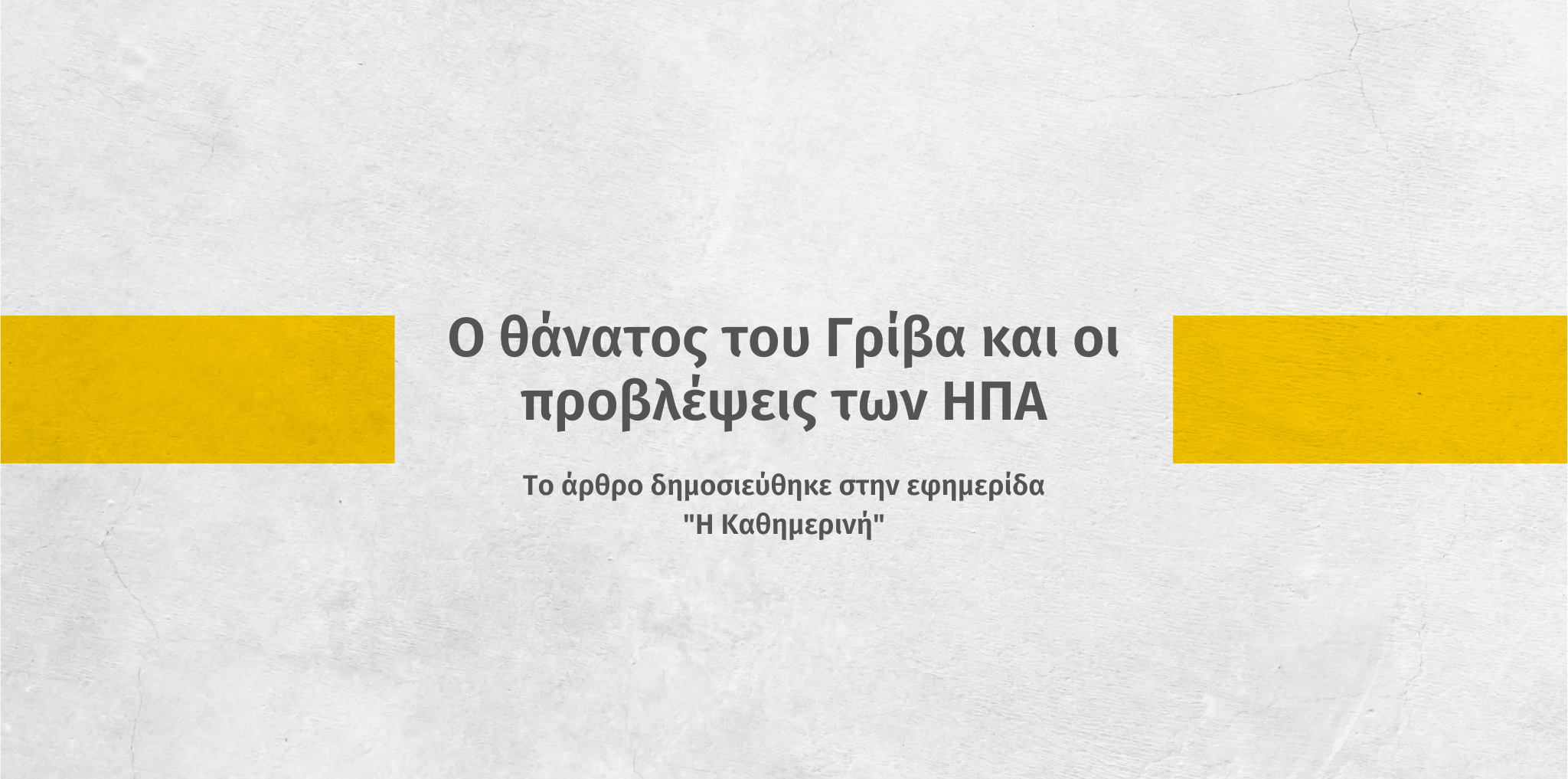 ΑΝΔΡΕΑΣ ΧΑΤΖΗΚΥΡΙΑΚΟΣ | Ο ΘΑΝΑΤΟΣ ΤΟΥ ΓΡΙΒΑ ΚΑΙ ΟΙ ΠΡΟΒΛΕΨΕΙΣ ΤΩΝ ΗΠΑ